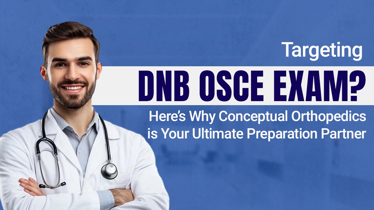 Targeting DNB OSCE Exam? Here’s Why Conceptual Orthopedics is Your Ultimate Preparation Partner